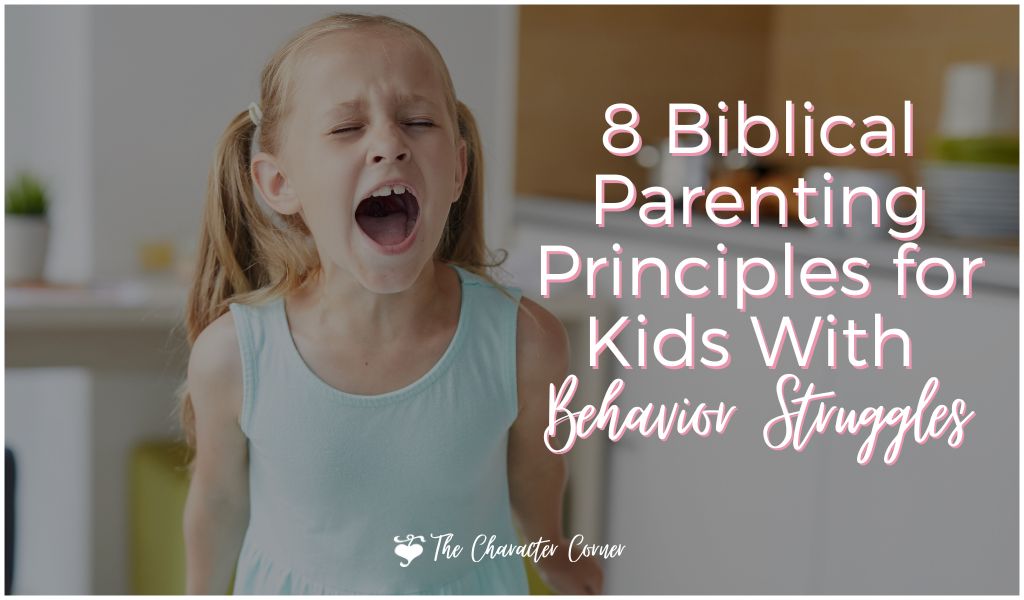 8 Biblical Parenting Principles for Kids With Behavior Struggles - The ...